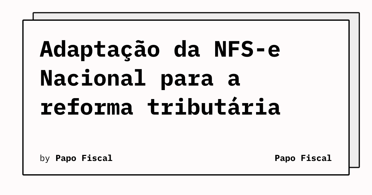 Adaptação da NFS-e Nacional para a reforma tributária | Papo Fiscal