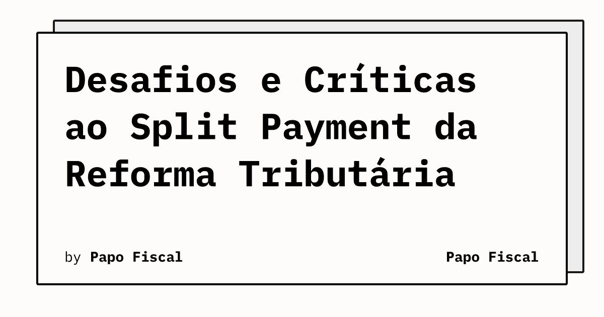 Desafios e Críticas ao Split Payment da Reforma Tributária | Papo Fiscal